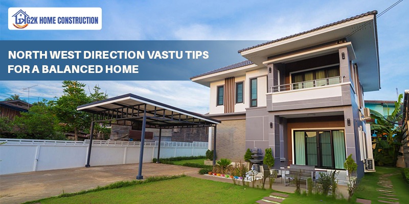 North West Direction Vastu Tips for a Balanced Home | GK home construction
